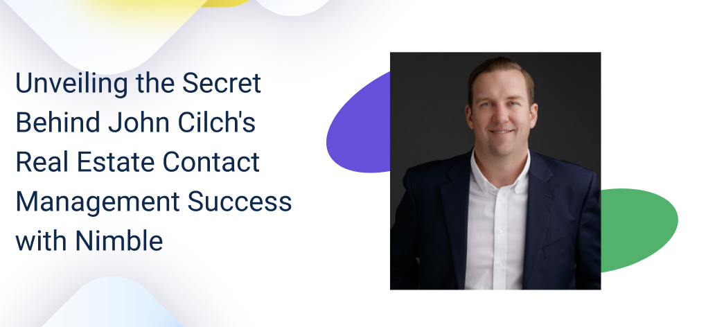 Secret Behind John Cilch's Real Estate Contact Management Success with ...